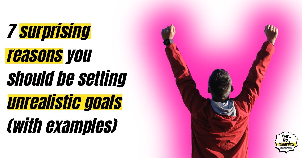 7 surprising reasons you should be setting unrealistic goals – (with ...